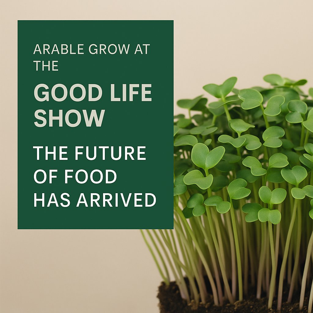 Arable Grow at the Good Life Show: The Future of Food Has Arrived